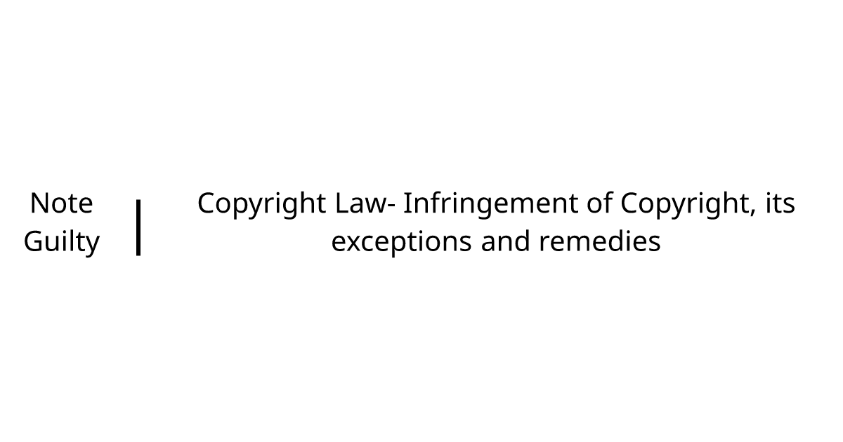 Note Guilty | Copyright Law- Infringement of Copyright, its exceptions ...